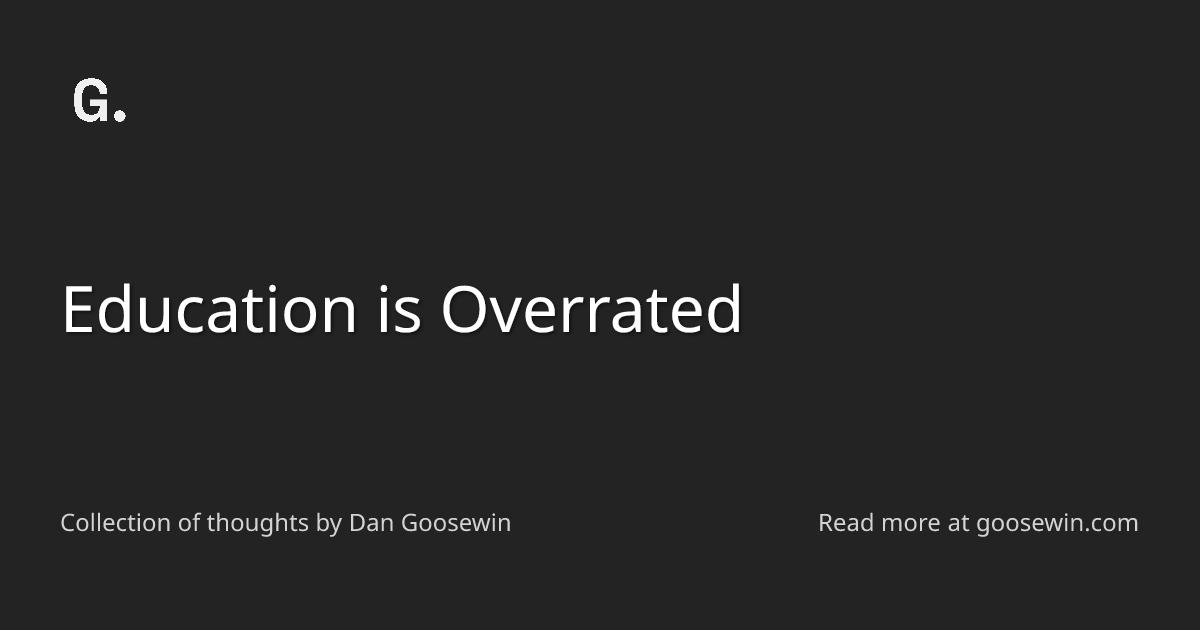 Education is Overrated | Dan Goosewin